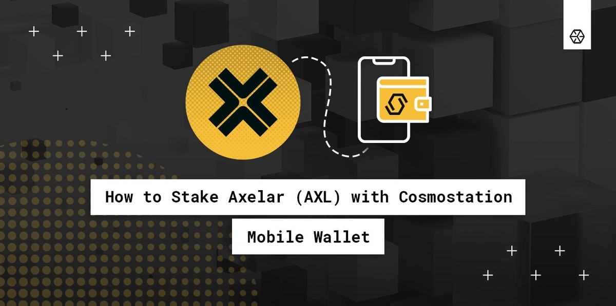 How to Stake Axelar (AXL) with Cosmostation Mobile Wallet | Everstake Blog