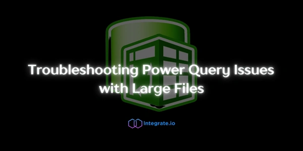 Troubleshooting Power Query Issues with Large Files | Integrate.io