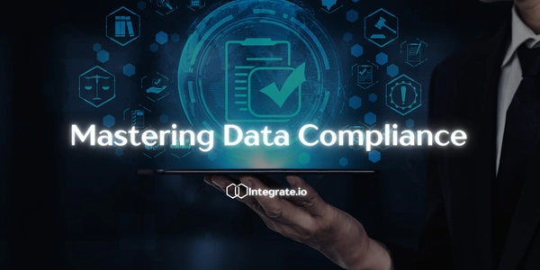 A Guide to Mastering Data Compliance | Integrate.io