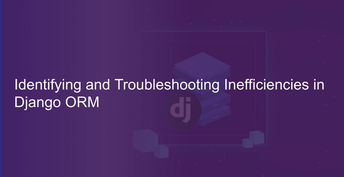 Identifying And Troubleshooting Inefficiencies In Django Orm Scout Apm Blog