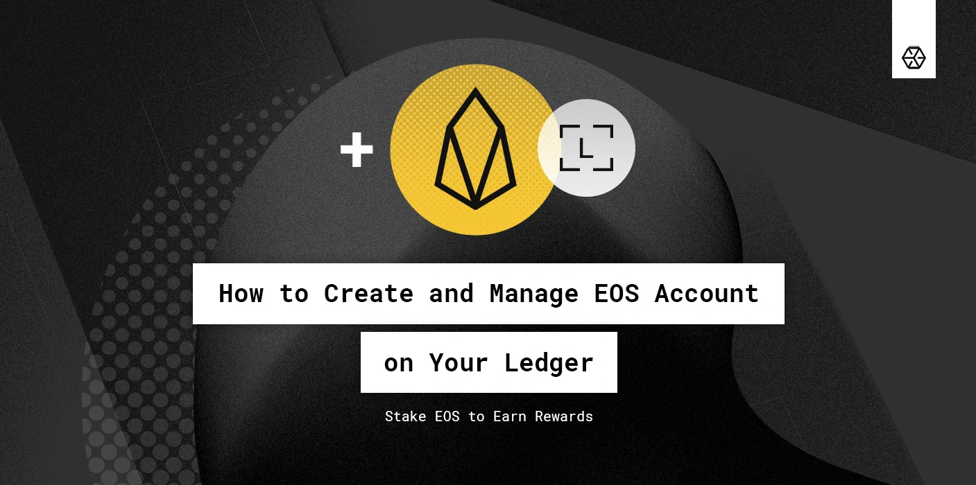 Blog | How to Create and Manage EOS Account on Your Ledger. Stake EOS to Earn Rewards