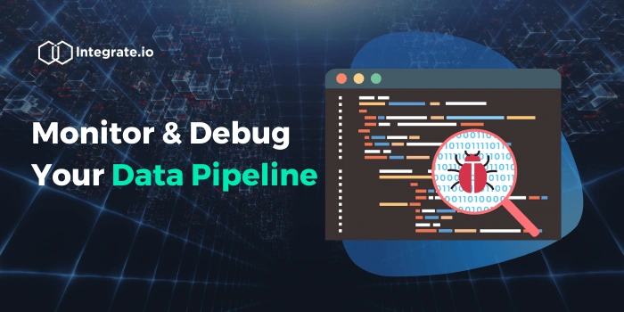 How to Monitor and Debug Your Data Pipeline | Integrate.io How to Monitor and Debug Your Data Pipeline | Integrate.io