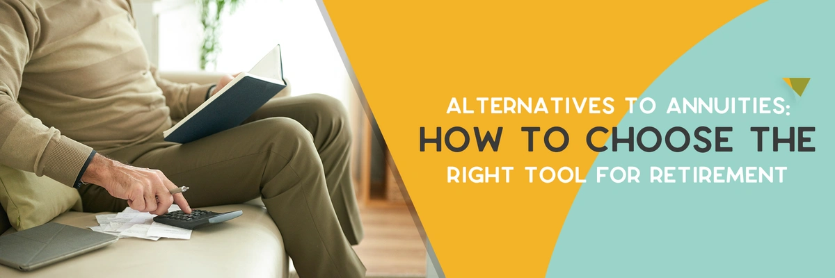 Alternatives to Annuities: How to Choose the Right Tool for Retirement