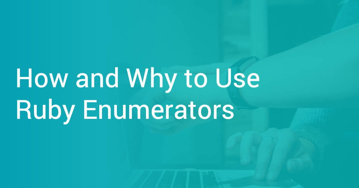 How (and Why) to Use Ruby Enumerators | Ruby on Rails | Scout APM Blog ...
