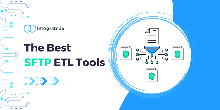 Top 4 SFTP ETL Tools for 2025; A Curated List | Integrate.io | Integrate.io