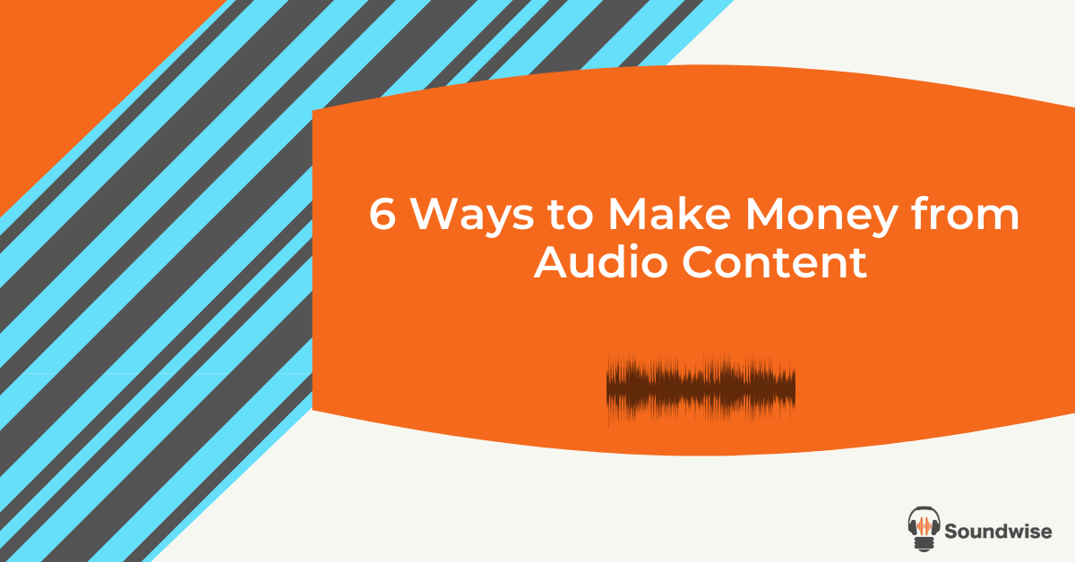 6 Ways to Make Money from Audio Content