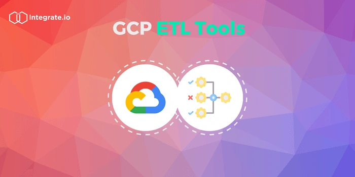 Best 3 GCP ETL Tools in 2025 | Integrate.io | Integrate.io