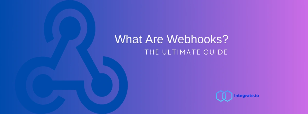 What Are Webhooks: The Ultimate Guide | Integrate.io What Are Webhooks: The Ultimate Guide | Integrate.io