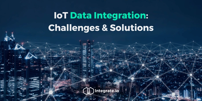 IoT Data Integration: Challenges and Solutions | Integrate.io IoT Data Integration: Challenges and Solutions | Integrate.io