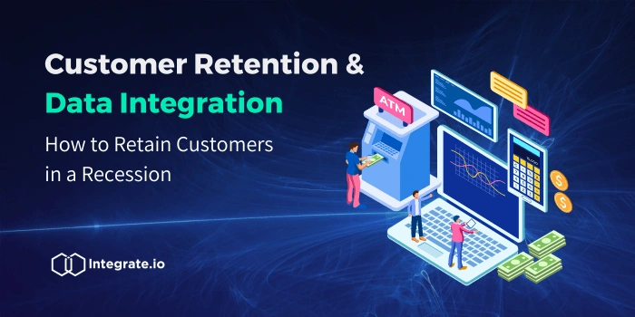 Data Integration: How to Retain Customers in Recession | Integrate.io