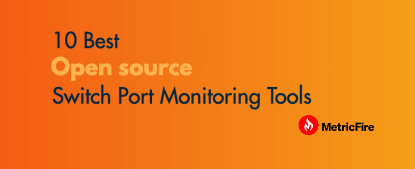 10 Best Open Source Switch Port Monitoring Tools | MetricFire