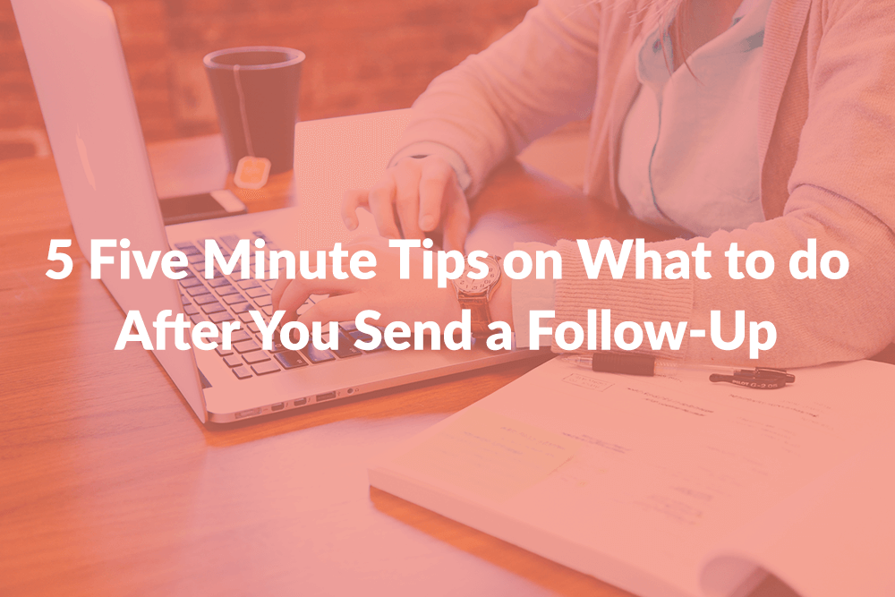 Five 5-Minute Tips on What to do After You Send a Follow-Up | Contactually