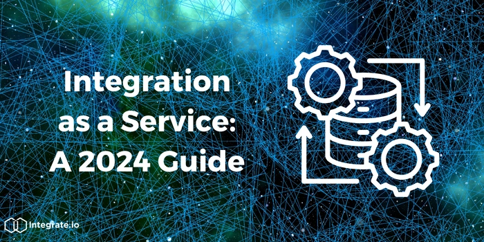 Integration as a Service: A 2025 Guide | Integrate.io