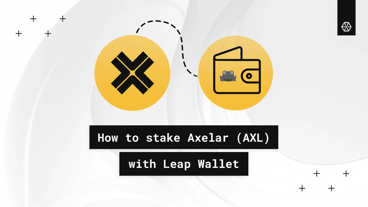 Blog | How to Stake Axelar (AXL) with the Leap Wallet