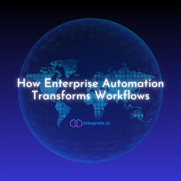 How Enterprise Automation Transforms Workflows | Integrate.io