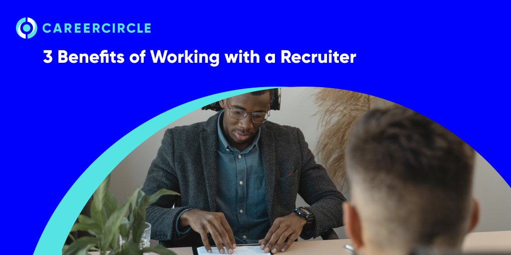 3 Benefits of Working with a Recruiter