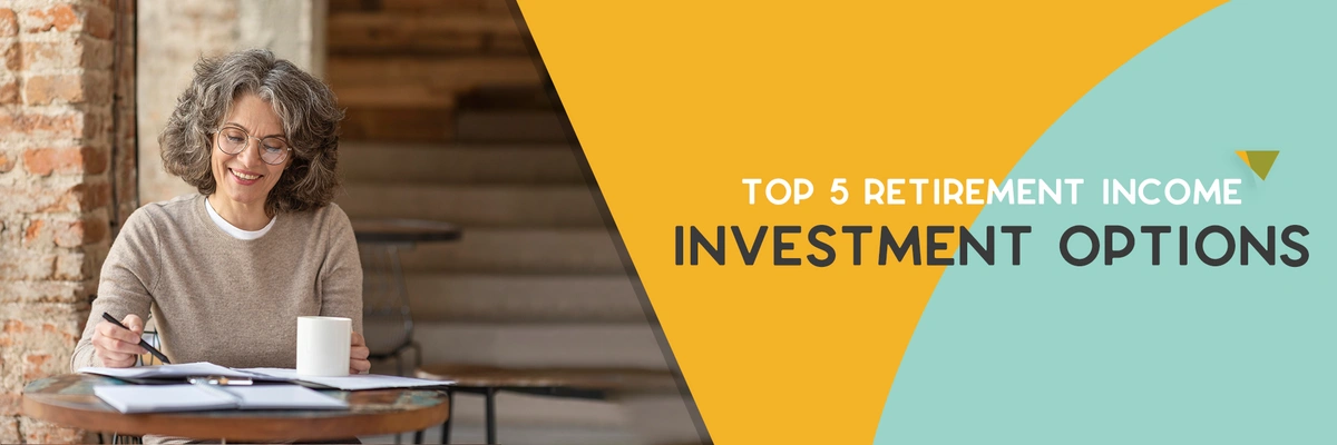 Top 5 Retirement Income Investment Options