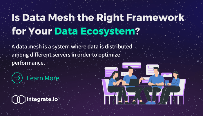 Is Data Mesh the Right Framework for Your Data Ecosystem? | Integrate.io